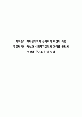 에릭슨의 자아심리학에 근거하여 자신이 속한 발달단계의 특성과 사회복지실천의 과제를 본인의 생각을 근거로 하여 설명-1페이지