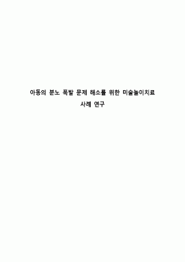아동의 분노 폭발 문제 해소를 위한 미술놀이치료 사례 연구-1페이지