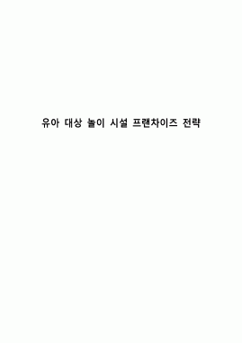 유아 대상 놀이 시설 프랜차이즈 전략-1페이지