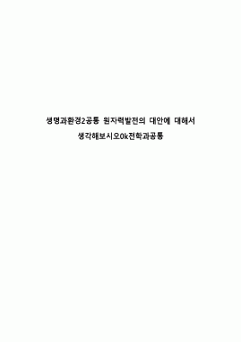 생명과환경2공통 원자력발전의 대안에 대해서 생각해보시오0k전학과공통-1페이지
