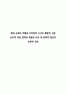 현대 교육의 역할과 다차원적 사고의 통합적 고찰 논리적 귀납 연역의 위험성 비교 및 문학적 접근의 교육적 의의-1페이지