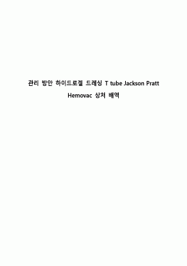 관리 방안 하이드로겔 드레싱 T tube Jackson Pratt Hemovac 상처 배액-1페이지