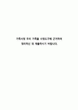 가족사정 우리 가족을 사정도구에 근거하여 정리하신 뒤 제출하시기 바랍니다.-1페이지