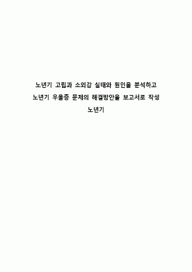 노년기 고립과 소외감 실태와 원인을 분석하고 노년기 우울증 문제의 해결방안을 보고서로 작성 노년기-1페이지