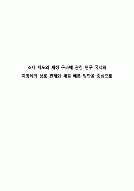 조세 제도와 재정 구조에 관한 연구 국세와 지방세의 상호 관계와 세원 배분 방안을 중심으로-1페이지