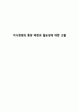 지식경영의 등장 배경과 필요성에 대한 고찰-1페이지