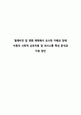 텔레비전 및 영화 매체에서 묘사된 자폐성 장애 아동의 사회적 상호작용 및 의사소통 특성 분석과 지원 방안-1페이지