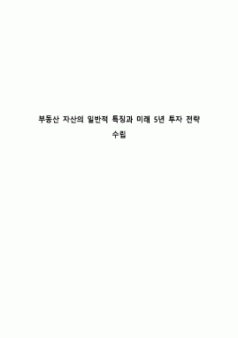 부동산 자산의 일반적 특징과 미래 5년 투자 전략 수립-1페이지