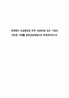 회계원리 손실충당금 잔액 100000원 있는 기업의 연속된 거래를 충당금설정법으로 회계처리하시오-1페이지