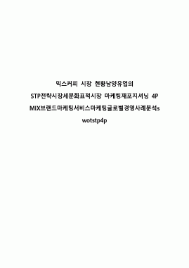 믹스커피 시장 현황남양유업의 STP전략시장세분화표적시장 마케팅재포지셔닝 4P MIX브랜드마케팅서비스마케팅글로벌경영사례분석swotstp4p-1페이지