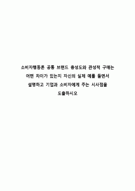 소비자행동론 공통 브랜드 충성도와 관성적 구매는 어떤 차이가 있는지 자신의 실제 예를 들면서 설명하고 기업과 소비자에게 주는 시사점을 도출하시오-1페이지