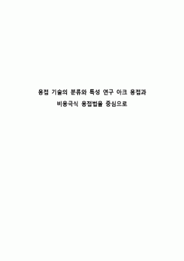 용접 기술의 분류와 특성 연구 아크 용접과 비용극식 용접법을 중심으로-1페이지