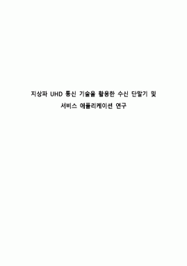 지상파 UHD 통신 기술을 활용한 수신 단말기 및 서비스 애플리케이션 연구-1페이지