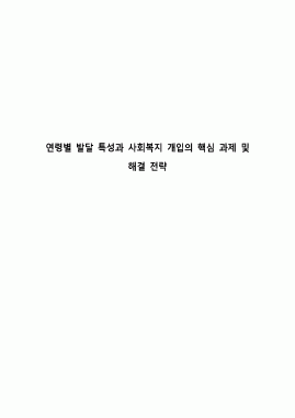연령별 발달 특성과 사회복지 개입의 핵심 과제 및 해결 전략-1페이지