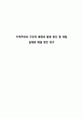 지역주의의 구조적 배경과 발생 원인 및 대립 실태와 해결 방안 연구-1페이지
