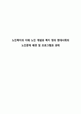 노인복지의 이해 노인 개념과 복지 정의 현대사회의 노인문제 배경 및 프로그램과 과제-1페이지