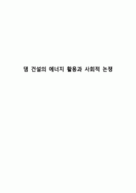 댐 건설의 에너지 활용과 사회적 논쟁-1페이지