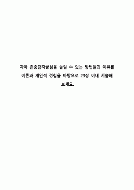 자아 존중감자긍심을 높일 수 있는 방법들과 이유를 이론과 개인적 경험을 바탕으로 23장 이내 서술해 보세요.-1페이지