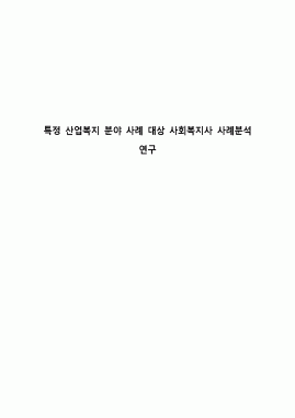 특정 산업복지 분야 사례 대상 사회복지사 사례분석 연구-1페이지
