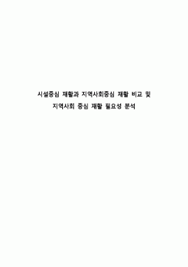 시설중심 재활과 지역사회중심 재활 비교 및 지역사회 중심 재활 필요성 분석-1페이지