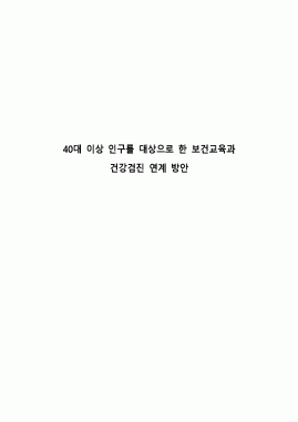 40대 이상 인구를 대상으로 한 보건교육과 건강검진 연계 방안-1페이지