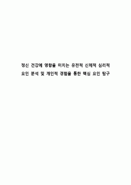 정신 건강에 영향을 미치는 유전적 신체적 심리적 요인 분석 및 개인적 경험을 통한 핵심 요인 탐구-1페이지