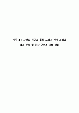 제주 4 3 사건의 원인과 특징 그리고 전개 과정과 결과 분석 및 진상 규명과 나의 견해-1페이지