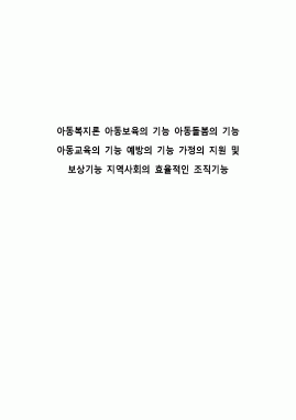 아동복지론 아동보육의 기능 아동돌봄의 기능 아동교육의 기능 예방의 기능 가정의 지원 및 보상기능 지역사회의 효율적인 조직기능-1페이지