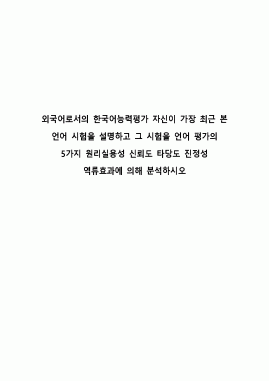 외국어로서의 한국어능력평가 자신이 가장 최근 본 언어 시험을 설명하고 그 시험을 언어 평가의 5가지 원리실용성 신뢰도 타당도 진정성 역류효과에 의해 분석하시오-1페이지