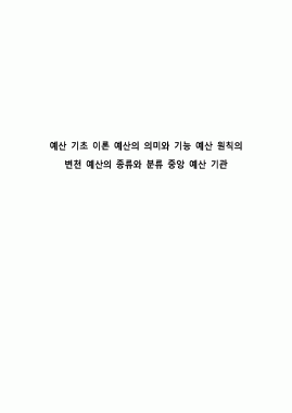 예산 기초 이론 예산의 의미와 기능 예산 원칙의 변천 예산의 종류와 분류 중앙 예산 기관-1페이지