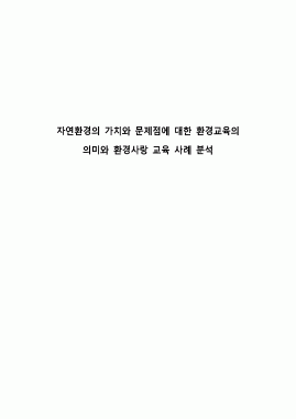 자연환경의 가치와 문제점에 대한 환경교육의 의미와 환경사랑 교육 사례 분석-1페이지