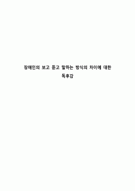 장애인의 보고 듣고 말하는 방식의 차이에 대한 독후감-1페이지