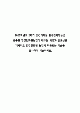 2025학년도 2학기 중간과제물 환경친화형농업 공통형 환경친화형농업이 대두된 배경과 필요성을 제시하고 환경친화형 농업에 적용되는 기술을 조사하여 서술하시오.-1페이지