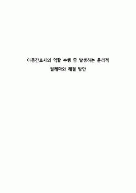 아동간호사의 역할 수행 중 발생하는 윤리적 딜레마와 해결 방안-1페이지
