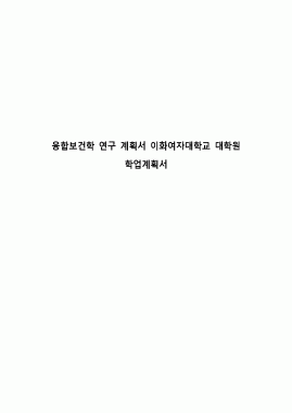 융합보건학 연구 계획서 이화여자대학교 대학원 학업계획서-1페이지