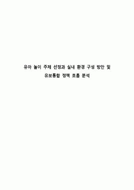 유아 놀이 주제 선정과 실내 환경 구성 방안 및 유보통합 정책 흐름 분석-1페이지