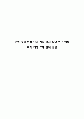 영아 유아 아동 단계 사회 정서 발달 연구 애착 자아 개념 또래 관계 중심-1페이지