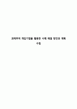 과제부여 개입기법을 활용한 사례 해결 방안과 계획 수립-1페이지
