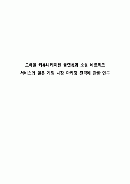 모바일 커뮤니케이션 플랫폼과 소셜 네트워크 서비스의 일본 게임 시장 마케팅 전략에 관한 연구-1페이지