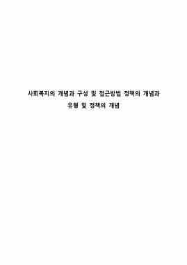사회복지의 개념과 구성 및 접근방법 정책의 개념과 유형 및 정책의 개념-1페이지