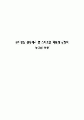 유아발달 관점에서 본 스마트폰 사용과 상징적 놀이의 영향-1페이지
