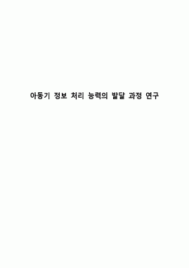 아동기 정보 처리 능력의 발달 과정 연구-1페이지