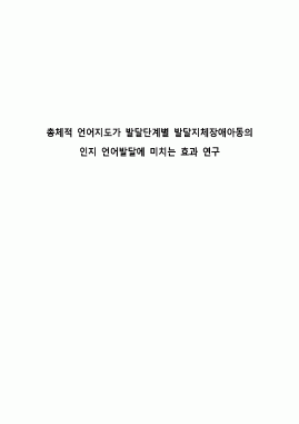 총체적 언어지도가 발달단계별 발달지체장애아동의 인지 언어발달에 미치는 효과 연구-1페이지