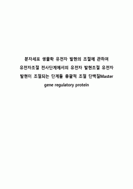 분자세포 생물학 유전자 발현의 조절에 관하여 유전자조절 전사단계에서의 유전자 발현조절 유전자 발현이 조절되는 단계들 총괄적 조절 단백질Master gene regulatory protein-1페이지