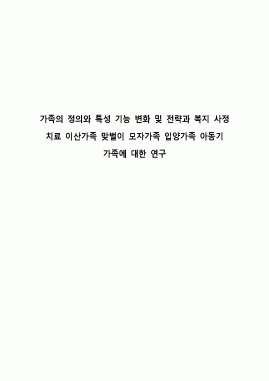 가족의 정의와 특성 기능 변화 및 전략과 복지 사정 치료 이산가족 맞벌이 모자가족 입양가족 아동기 가족에 대한 연구-1페이지