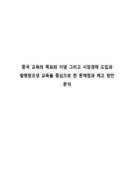 중국 교육의 목표와 이념 그리고 시장경제 도입과 발명창조성 교육을 중심으로 한 문제점과 제고 방안 분석-1페이지