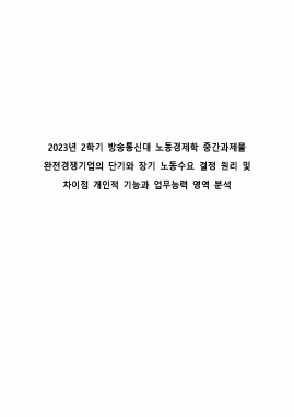 2023년 2학기 방송통신대 노동경제학 중간과제물 완전경쟁기업의 단기와 장기 노동수요 결정 원리 및 차이점 개인적 기능과 업무능력 영역 분석-1페이지