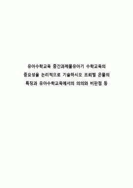 유아수학교육 중간과제물유아기 수학교육의 중요성을 논리적으로 기술하시오 프뢰벨 은물의 특징과 유아수학교육에서의 의의와 비판점 등-1페이지