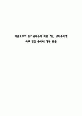 메슬로우의 동기위계론에 따른 개인 생애주기별 욕구 발달 순서에 대한 토론-1페이지