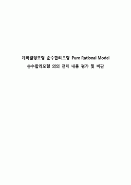 계획결정모형 순수합리모형 Pure Rational Model 순수합리모형 의의 전제 내용 평가 및 비판-1페이지
